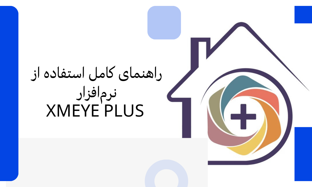 راهنمای کامل استفاده از نرم‌افزار XMEye Plus - یونیکم | زندگی در اوج امنیت